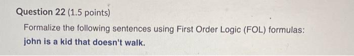 Solved Question 22 ( 1.5 points) Formalize the following | Chegg.com