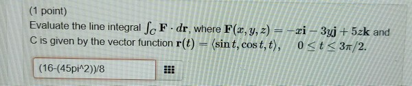 Solved (1 point) Evaluate the line integral ScF. dr, where | Chegg.com