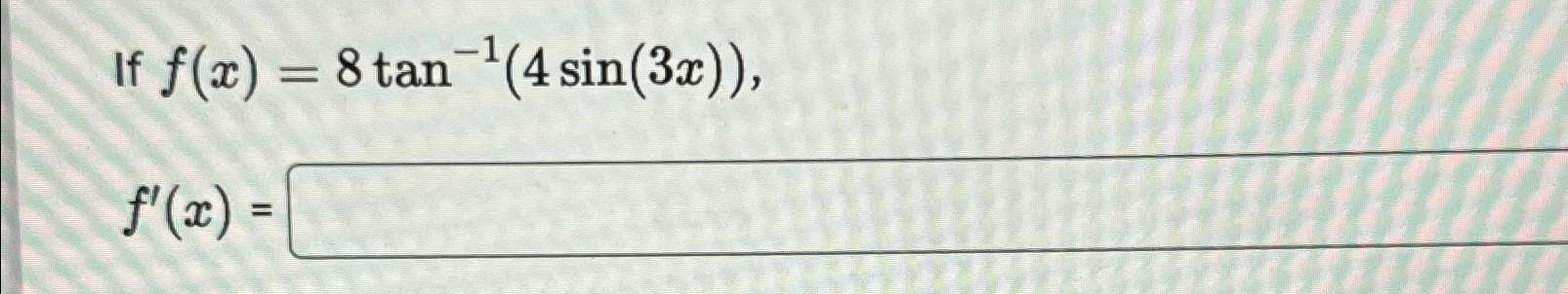 Solved If f(x)=8tan-1(4sin(3x)),f'(x)= | Chegg.com