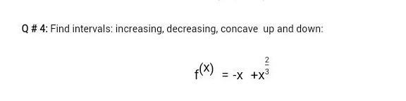 Solved Q# 4: Find intervals: increasing, decreasing, concave | Chegg.com
