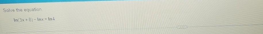 Solved Solve the equationln(3x+8)-lnx=ln4 | Chegg.com