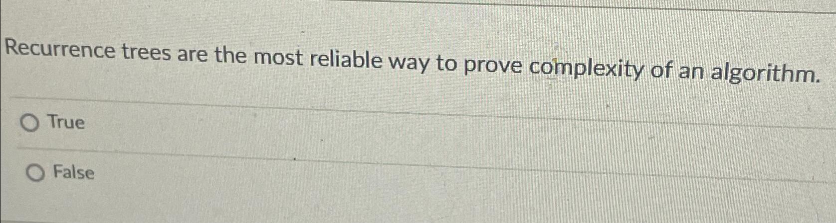 Solved Recurrence trees are the most reliable way to prove | Chegg.com
