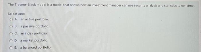 Solved The Treynor-Black model is a model that shows how an | Chegg.com