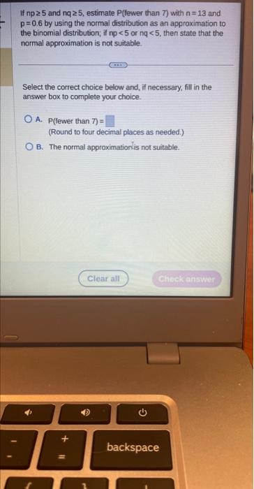 Solved If np≥5 and nq≥5, estimate P( fewer than 7) with n=13 | Chegg.com