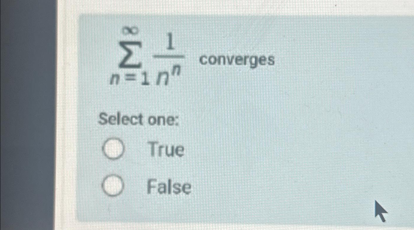 Solved ∑n=1∞1nn ﻿converges Select one:TrueFalse | Chegg.com