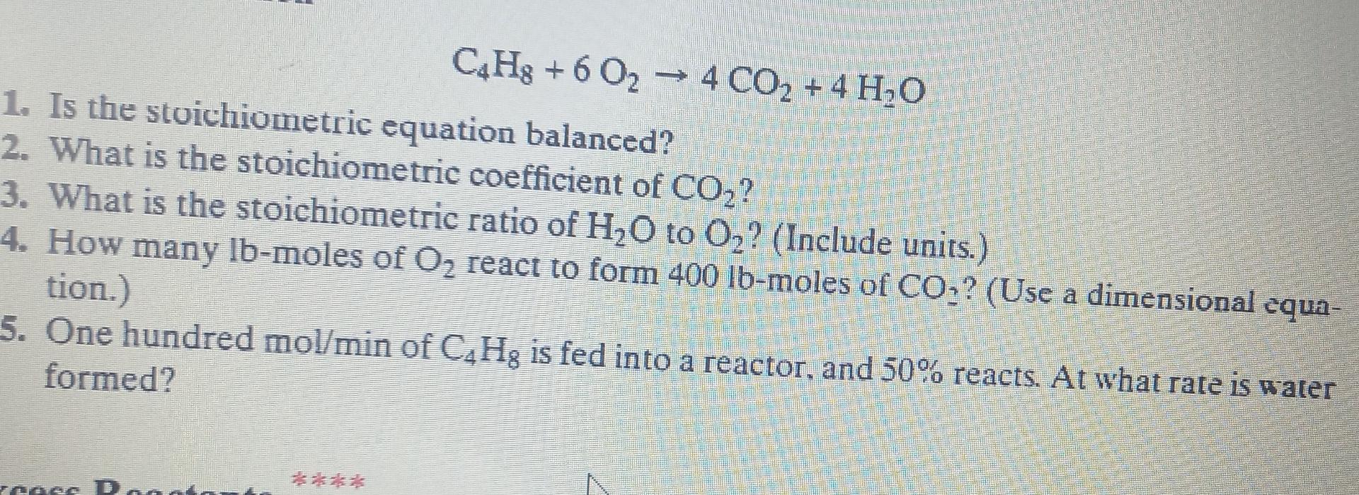 Solved C4H8 +6 O2 – 4 CO2 + 4 H2O + 1. Is the stoichiometric | Chegg.com