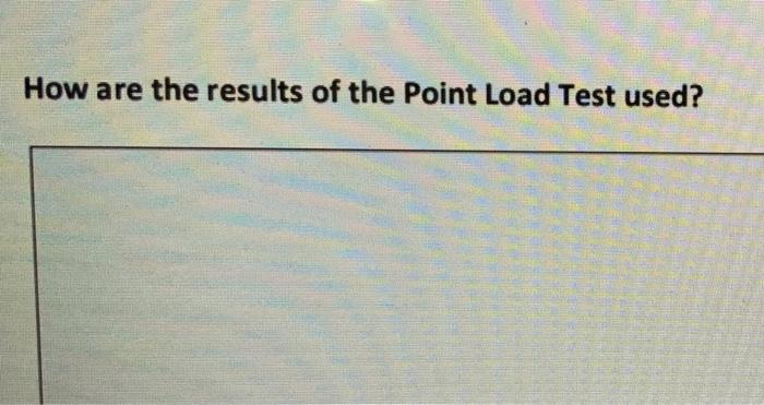 Solved How are the results of the Point Load Test used? | Chegg.com