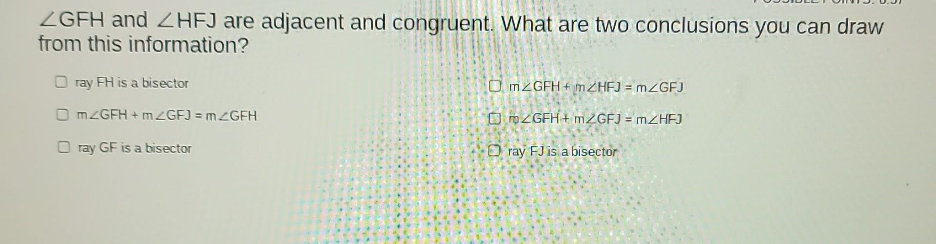 Solved ∠GFH and ∠HFJ are adjacent and congruent. What are | Chegg.com