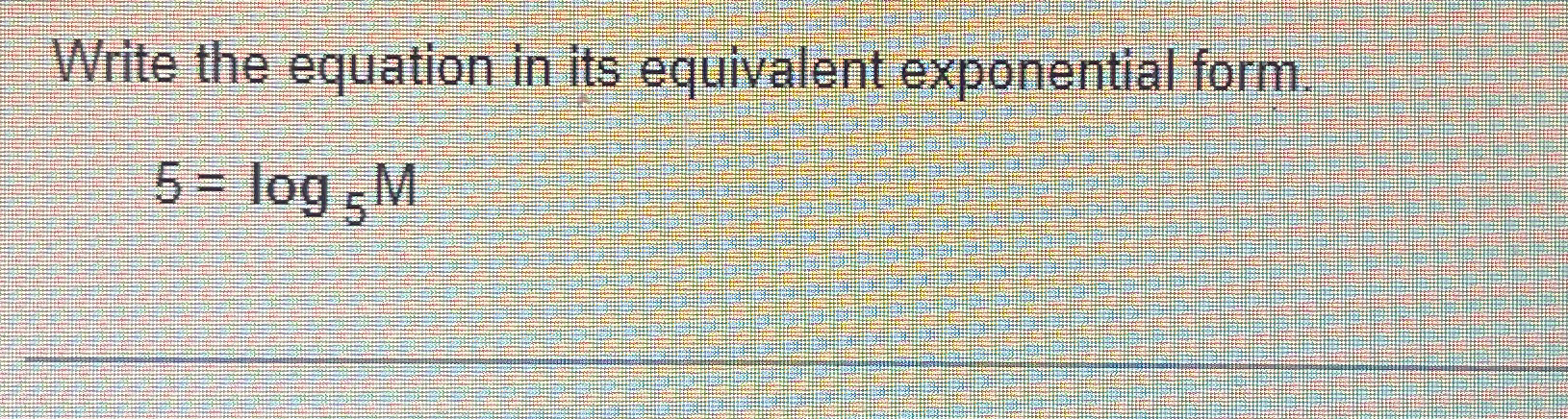 Solved Write the equation in its equivalent exponential | Chegg.com