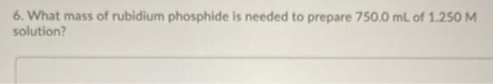 Solved 6. What mass of rubidium phosphide is needed to | Chegg.com
