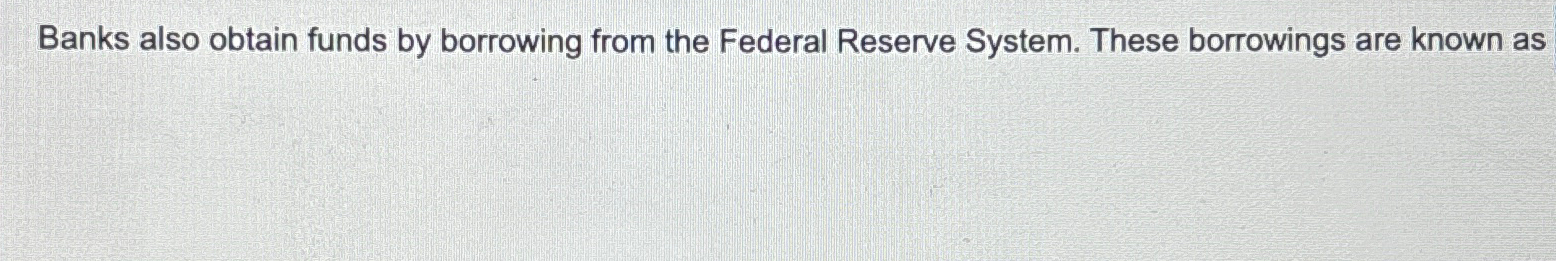 Solved Banks also obtain funds by borrowing from the Federal | Chegg.com
