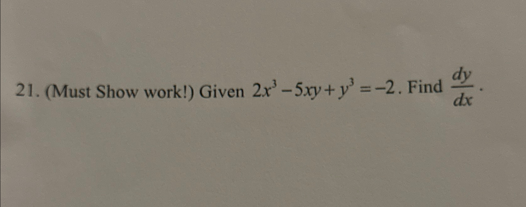 Solved (Must Show work!) ﻿Given 2x3-5xy+y3=-2. ﻿Find dydx. | Chegg.com