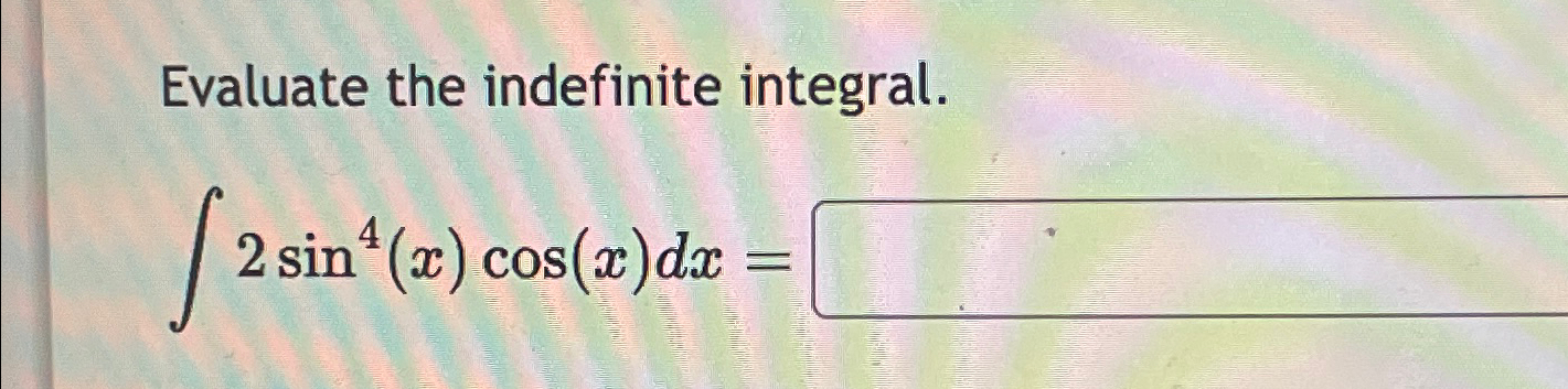 Solved Evaluate the indefinite integral.∫﻿﻿2sin4(x)cos(x)dx= | Chegg.com