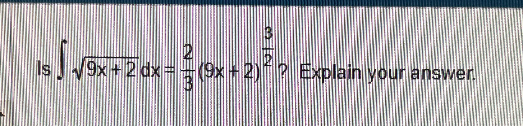 Solved Is ∫﻿﻿9x+22dx=23(9x+2)32? ﻿Explain your answer. | Chegg.com