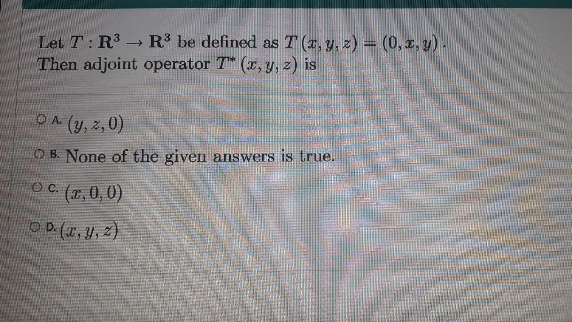 Solved Let T:R3→R3 be defined as T(x,y,z)=(0,x,y). Then | Chegg.com