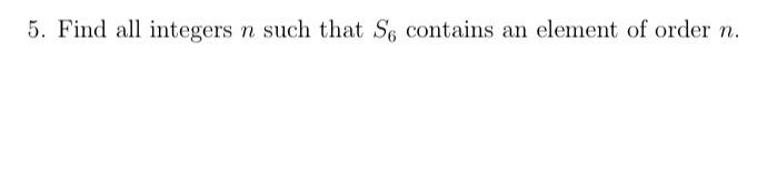 Solved 5. Find all integers n such that S6 contains an | Chegg.com