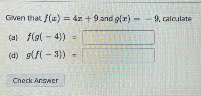 Solved Given that f(x)=4x+9 and g(x)=−9, calculate (a) | Chegg.com