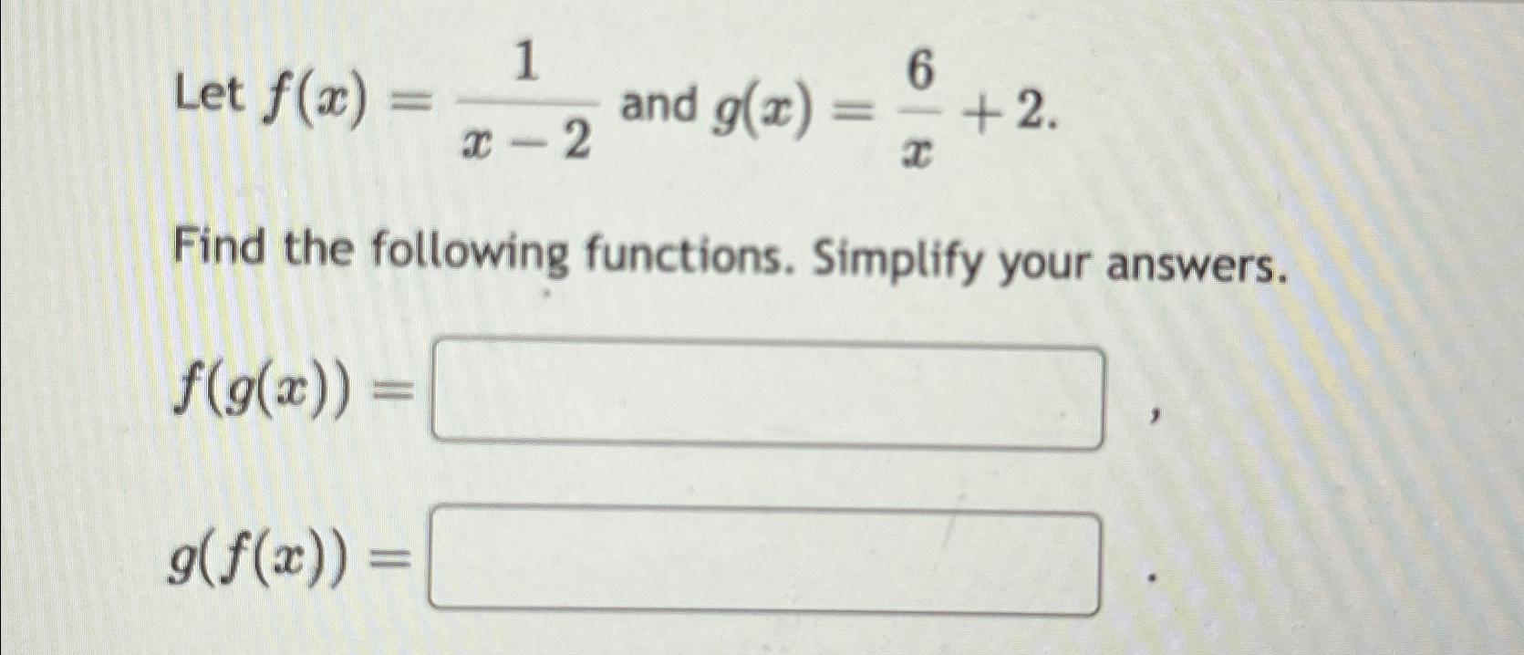 Solved Let f(x)=1x-2 and g(x)=6x+2.Find the following | Chegg.com Solved Let f(x)=1x-2 and g(x)=6x+2.Find the following | Chegg.com
