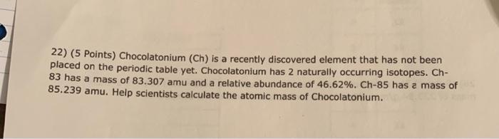 Solved 22) (5 Points) Chocolatonium (Ch) is a recently | Chegg.com