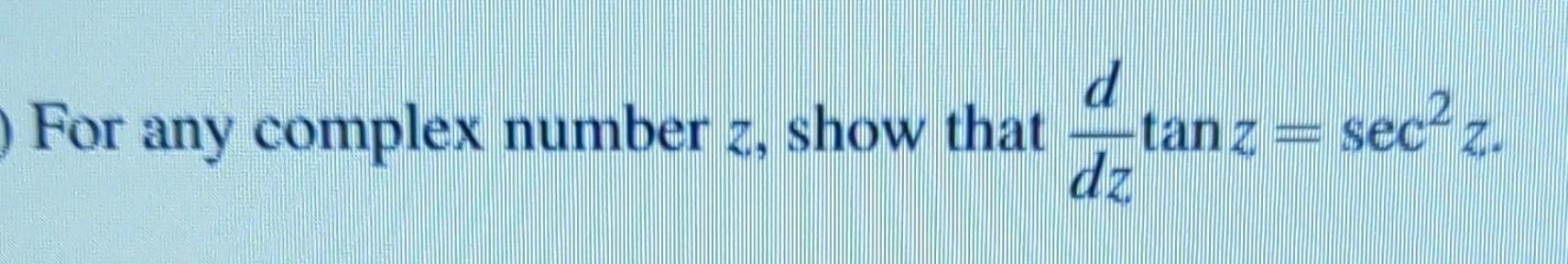 Solved d For any complex number z, show that tanz = sec z. | Chegg.com