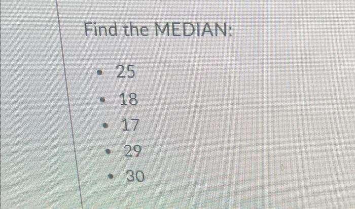 Solved Find the MEDIAN: 25 18 17 29 30 | Chegg.com