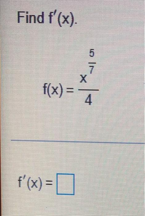 Solved Find f'(x). X f'(x) = 5 7 f(x) =Ā | Chegg.com