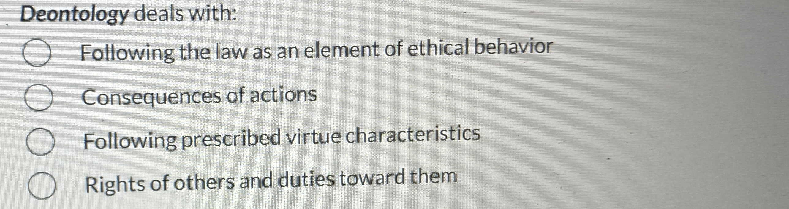Solved Deontology deals with:Following the law as an element | Chegg.com