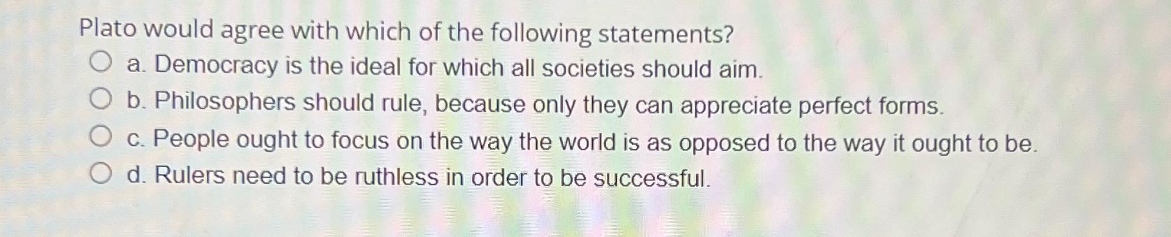 Solved Plato would agree with which of the following | Chegg.com
