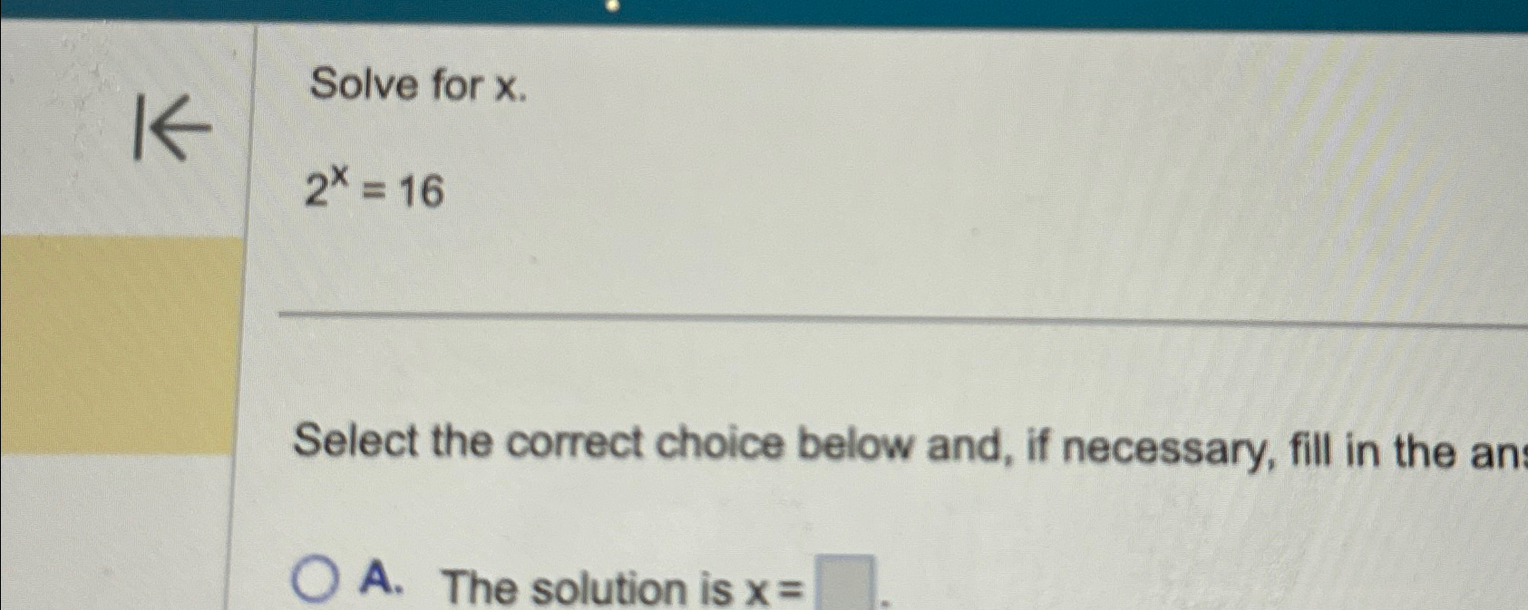 Solved Solve for x.2x=16Select the correct choice below and, | Chegg.com