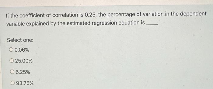 Solved If the coefficient of correlation is 0.25, the | Chegg.com