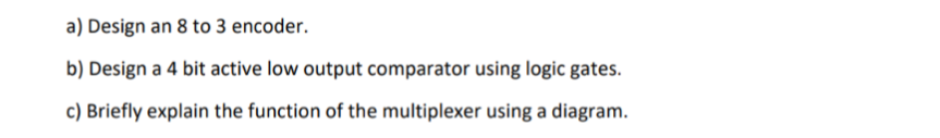 Solved a) Design an 8 to 3 encoder. b) Design a 4 bit active | Chegg.com