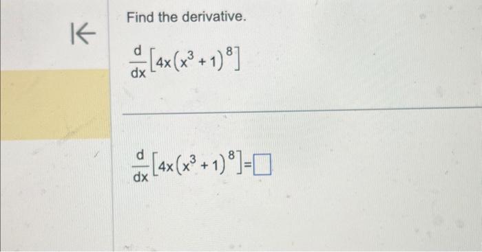 Solved Find the derivative. dxd[4x(x3+1)8] dxd[4x(x3+1)8]= | Chegg.com