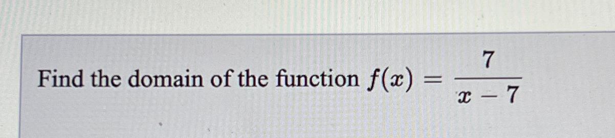 Solved Find The Domain Of The Function F X 7x 7