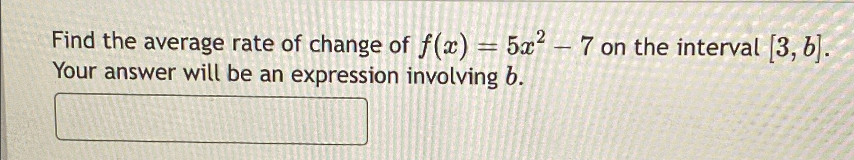 Solved Find the average rate of change of f(x)=5x2-7 ﻿on the | Chegg.com