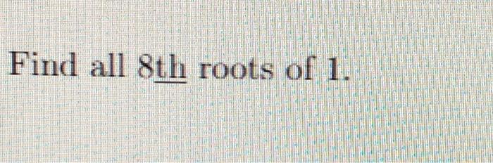 Solved Find all 8th roots of 1. | Chegg.com