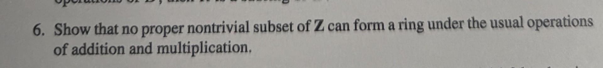Solved 6. Show that no proper nontrivial subset of Z can | Chegg.com