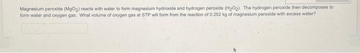 Solved Magnesium peroxide (MgO2) reacts with water to form | Chegg.com