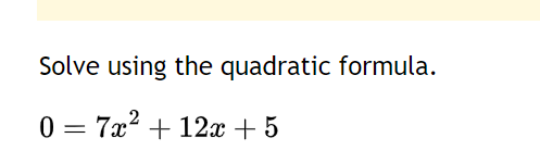 Solved Solve using the quadratic formula.0=7x2+12x+5 | Chegg.com