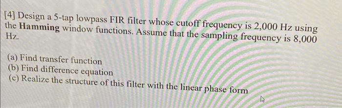 Solved [4] Design a 5-tap lowpass FIR filter whose cutoff | Chegg.com