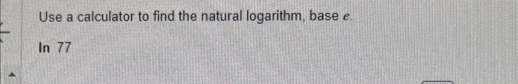 Solved Use a calculator to find the natural logarithm, base | Chegg.com