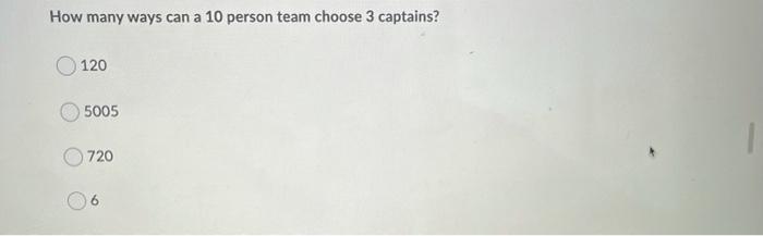 Solved How many ways can a 10 person team choose 3 captains? | Chegg.com