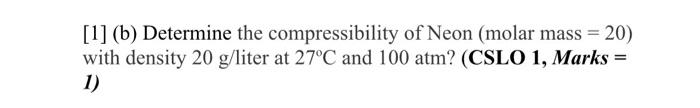 Solved [1] (b) Determine the compressibility of Neon (molar | Chegg.com