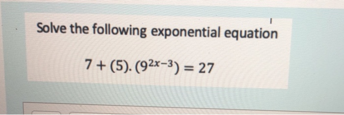 Solved Solve the following exponential equation 7+(5). | Chegg.com