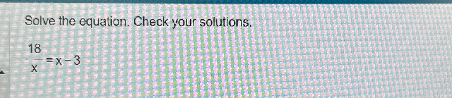 Solve the equation. Check your solutions.18x=x-3 | Chegg.com