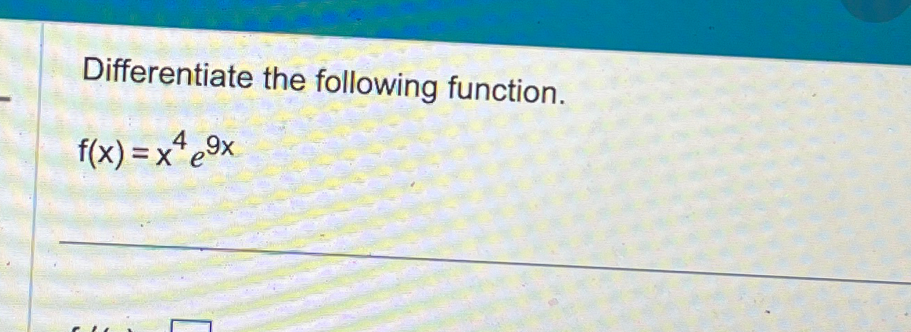 Solved Differentiate the following function.f(x)=x4e9x | Chegg.com