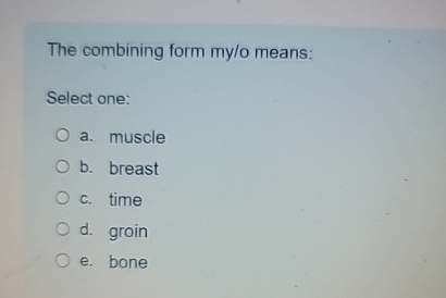 Solved The combining form my/o means:Select one:a. ﻿muscleb. | Chegg.com