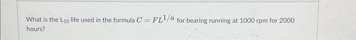 Solved What is the L10 life used in the formula C=FL1/a for | Chegg.com