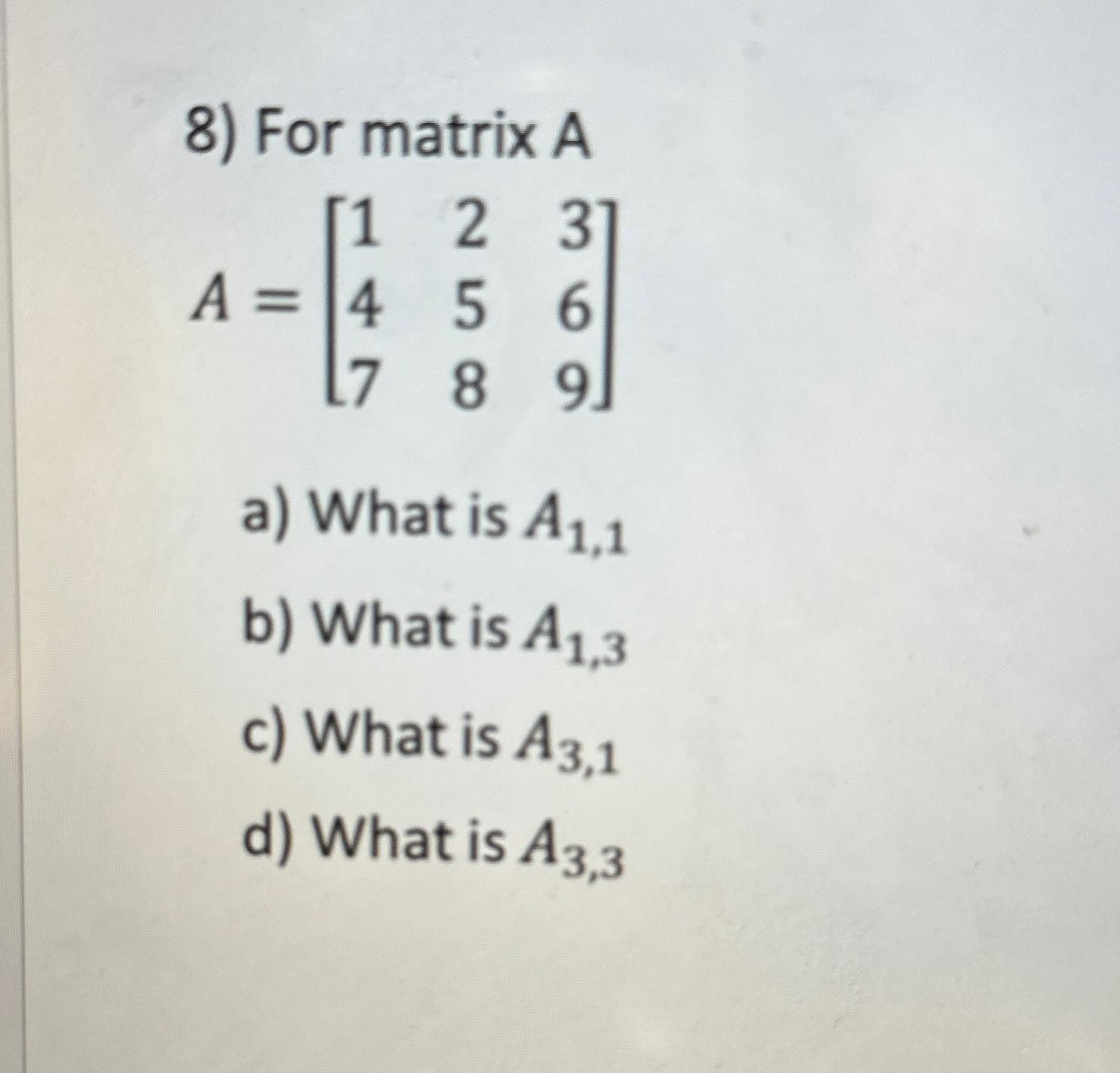 Solved For matrix AA=[123456789]a) ﻿What is A1,1b) ﻿What is | Chegg.com