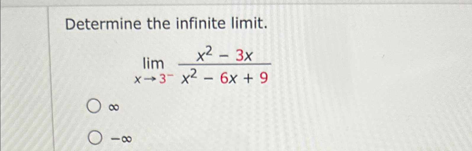 Solved Determine the infinite limit.limx→3-x2-3xx2-6x+9∞-∞ | Chegg.com