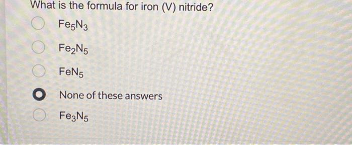 Solved What is the formula for iron (V) nitride? OFе5N3 | Chegg.com